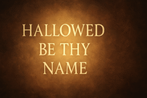 Hallowed Be Thy Name” — What It Really Means and Why It Matters More ...